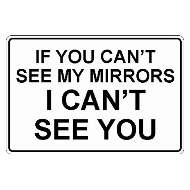 Vehicle Sign - If You Can't See My Mirrors I Can't See You ...
